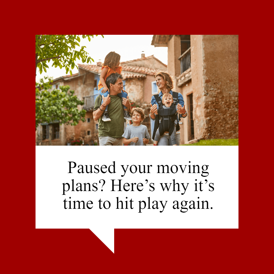 Paused Your Moving Plans? Here’s Why It’s Time To Hit Play Again